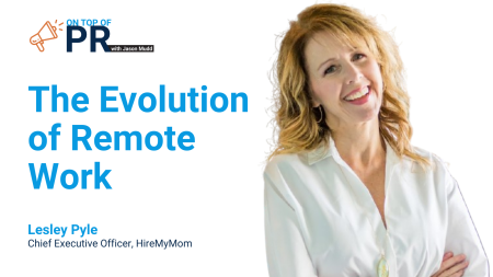 How remote work is evolving with HireMyMom’s Lesley Pyle | On Top of PR ...